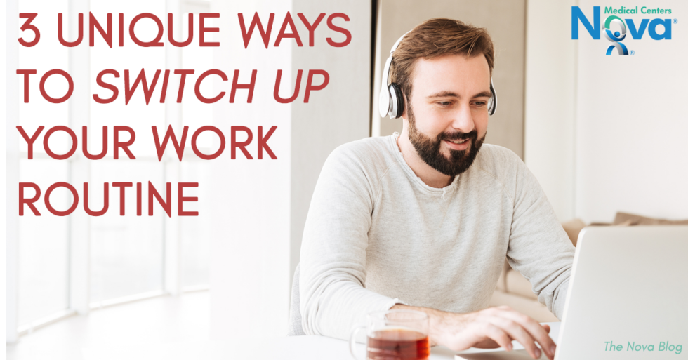 3 Unique Ways to Switch Up Your Work Routine | Nova Medical Centers